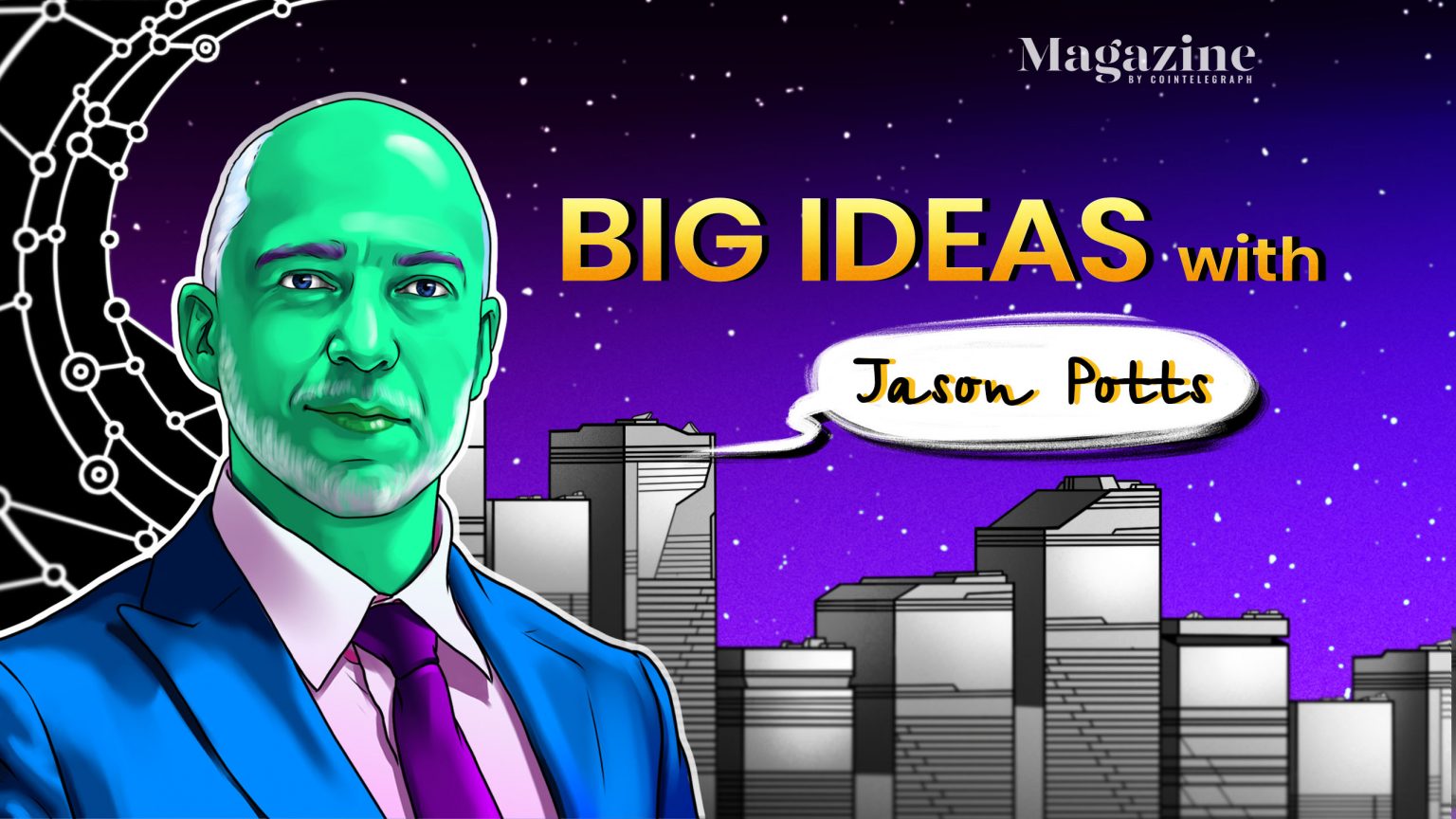 Big Ideas with Jason Potts – Cointelegraph Magazine - Krypto Scroll